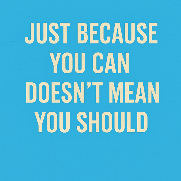 Just Because You Can Doesn’t Mean You Should - Black Source Media
